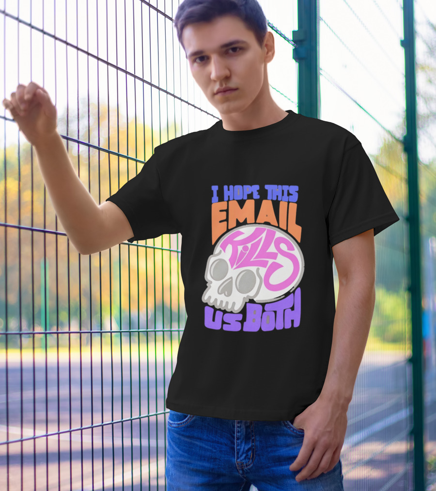 I Hope This Email Kills Us Both Skull T-Shirt