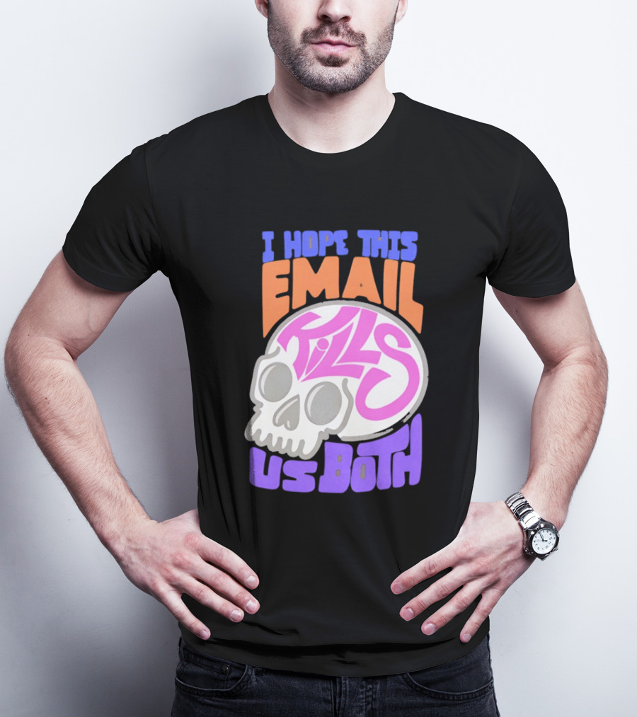 I Hope This Email Kills Us Both Skull T-Shirt