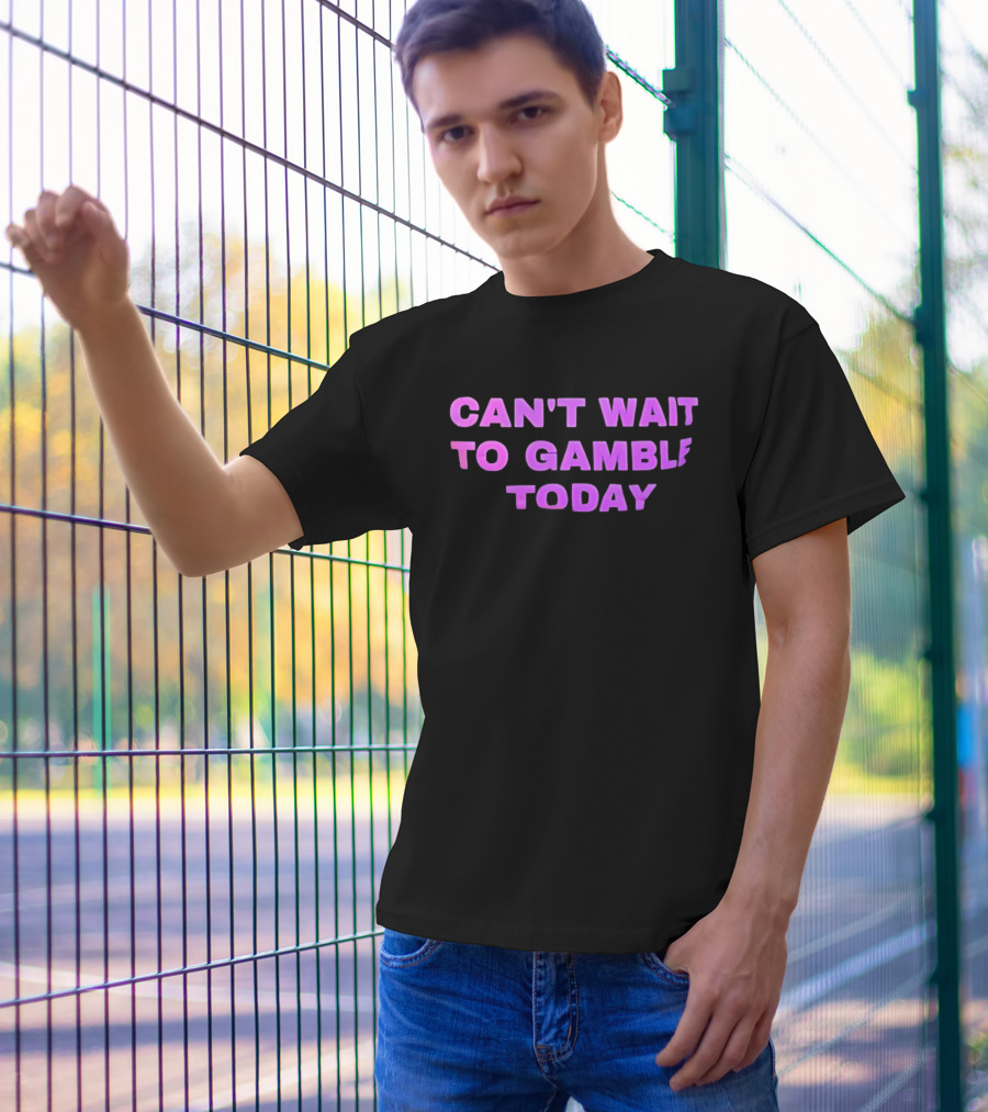 Can't Wait To Gamble Today T-Shirt