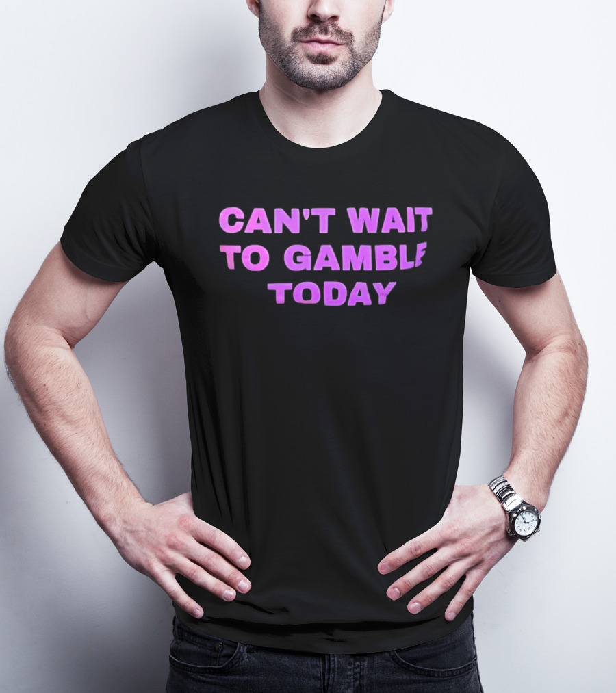 Can't Wait To Gamble Today T-Shirt
