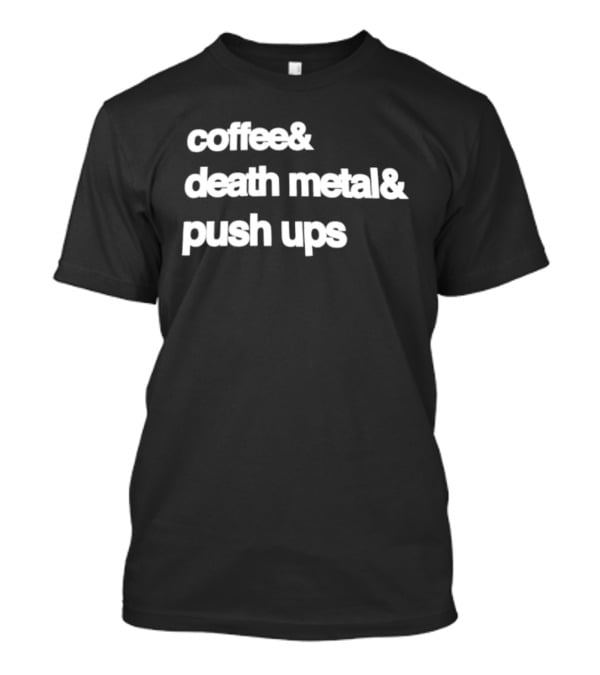 Coffee And Death Metal And Push Ups Workout Motivation T-Shirt