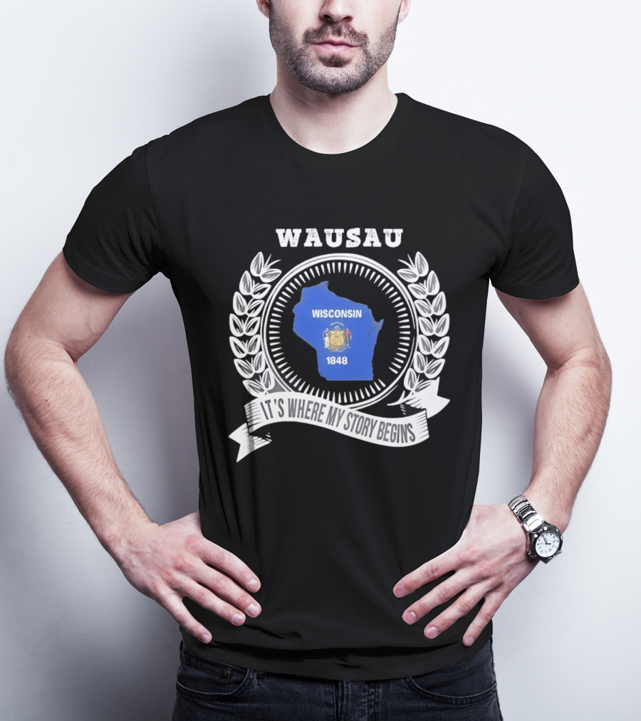 Wausau Wisconsin 1848 It's Where My Story Begins T-Shirt