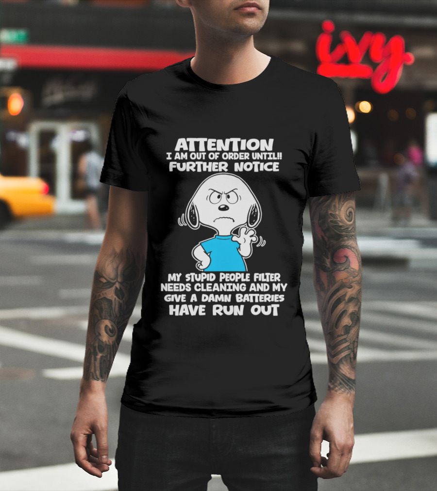 ATTENTION I Am Out Of Order Until Further Notice My Stupid People Filter Needs Cleaning And My Give A Damn Batteries Have Run Out T-Shirt