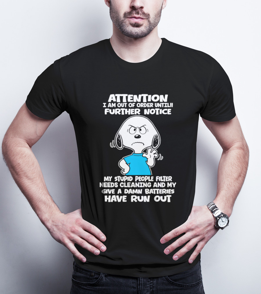 ATTENTION I Am Out Of Order Until Further Notice My Stupid People Filter Needs Cleaning And My Give A Damn Batteries Have Run Out T-Shirt