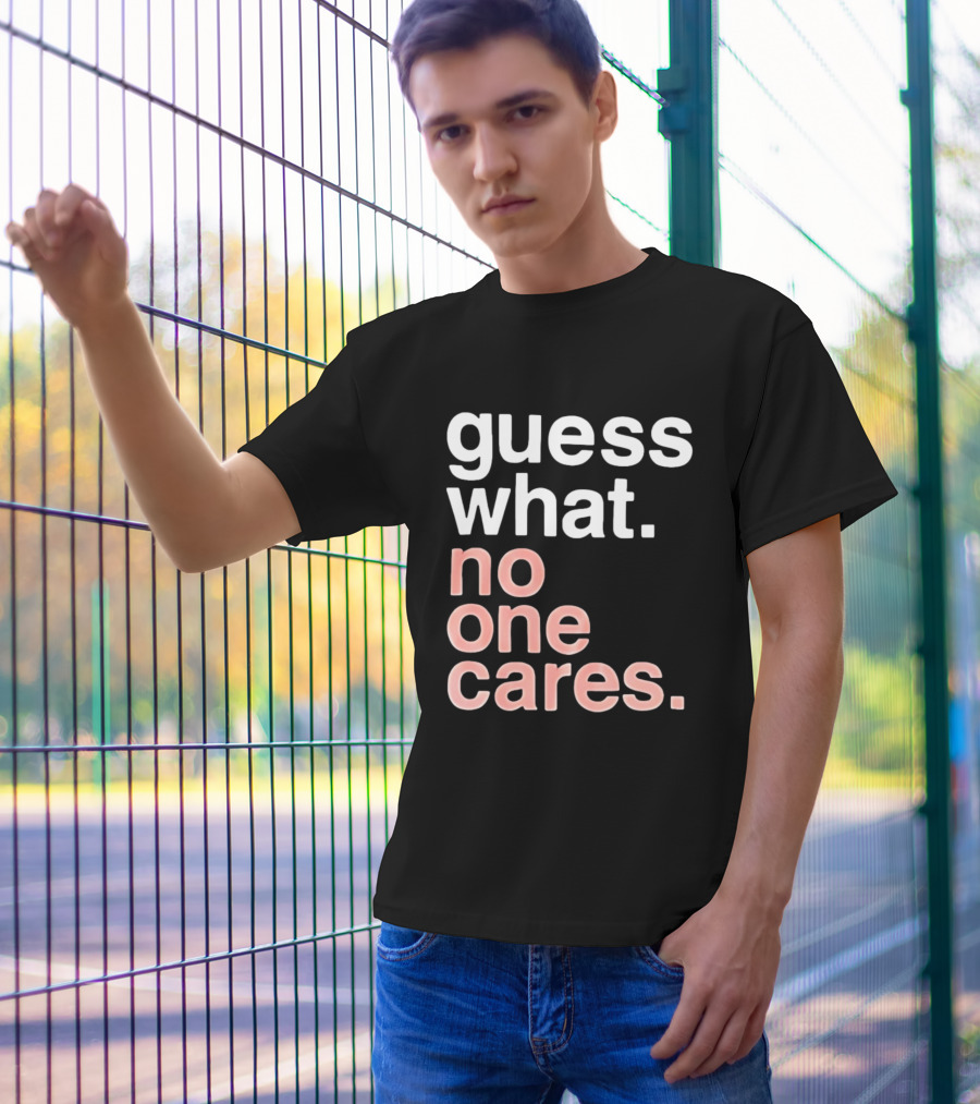 Guess What No One Cares Textual Humor T-Shirt
