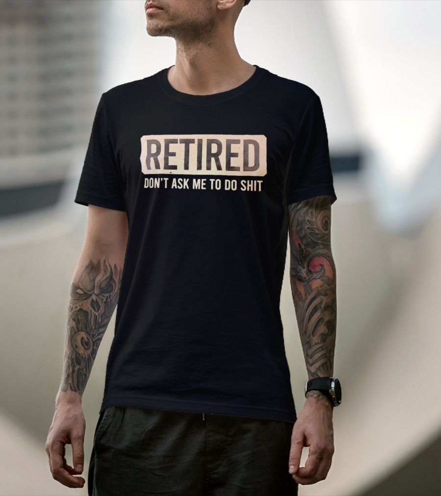 Retirement Don't Ask Me To Do Shit T-Shirt