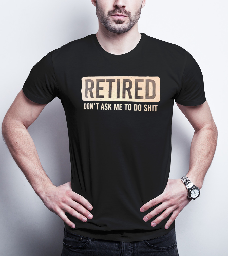 Retirement Don't Ask Me To Do Shit T-Shirt