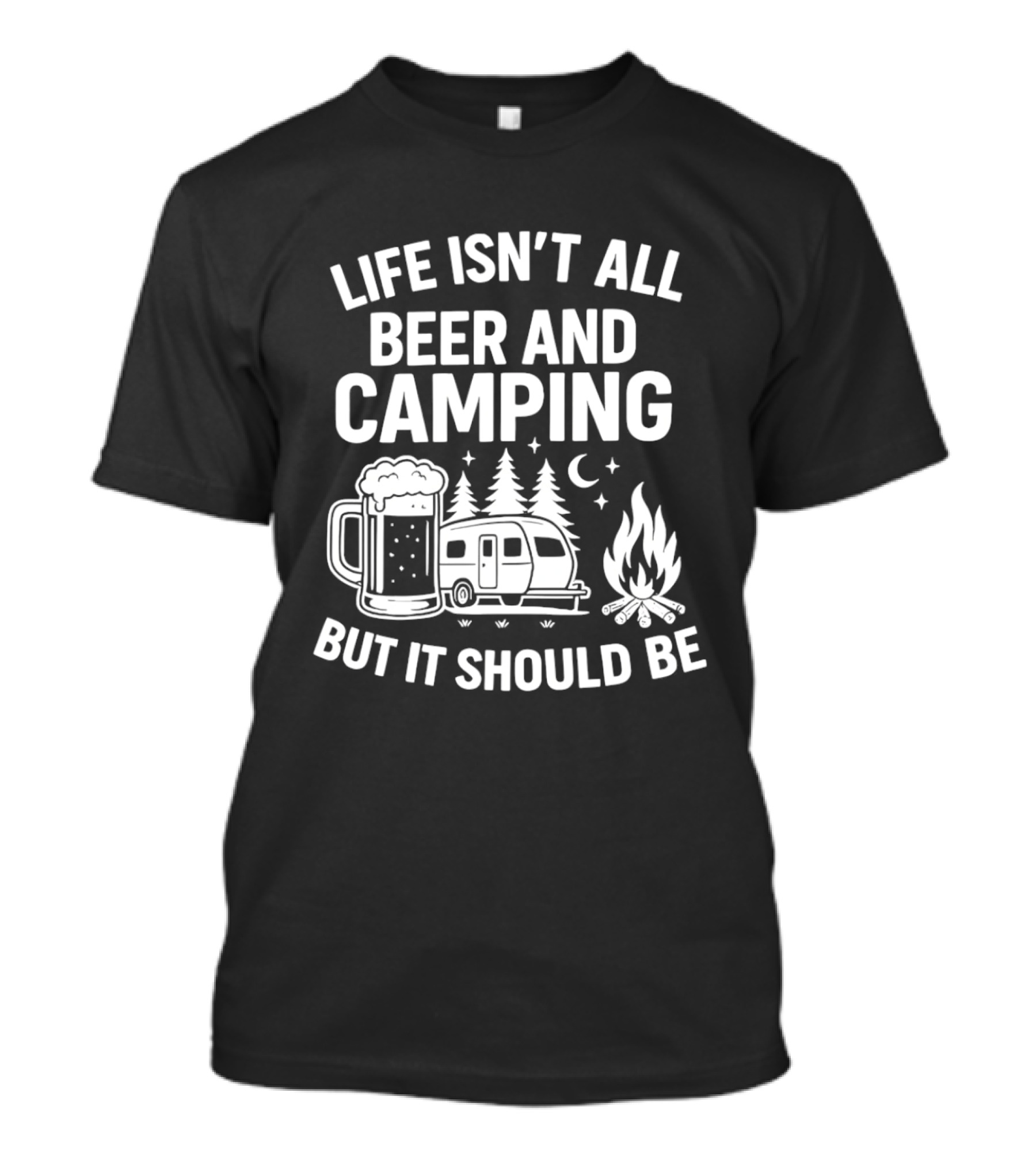Life Isn't All Beer And Camping But It Should Be Campfire And Beer T-Shirt