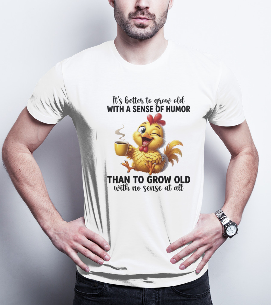 It's Better To Grow Old With A Sense Of Humor Chicken Coffee Winking Fun T-Shirt