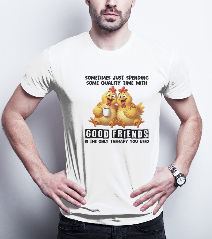 Chicken Coffee Spending Time With Good Friends Therapy T-Shirt