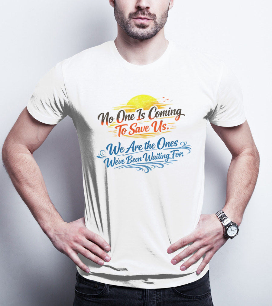 No One Is Coming To Save Us We Are The Ones We've Been Waiting For Motivational Sun And Birds T-Shirt