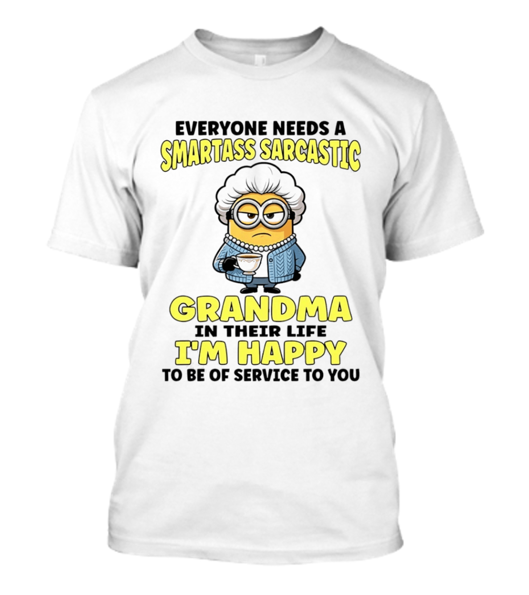 Everyone Needs A Smartass Sarcastic Grandma In Their Life Minion I'm Happy To Be Of Service To You T-Shirt