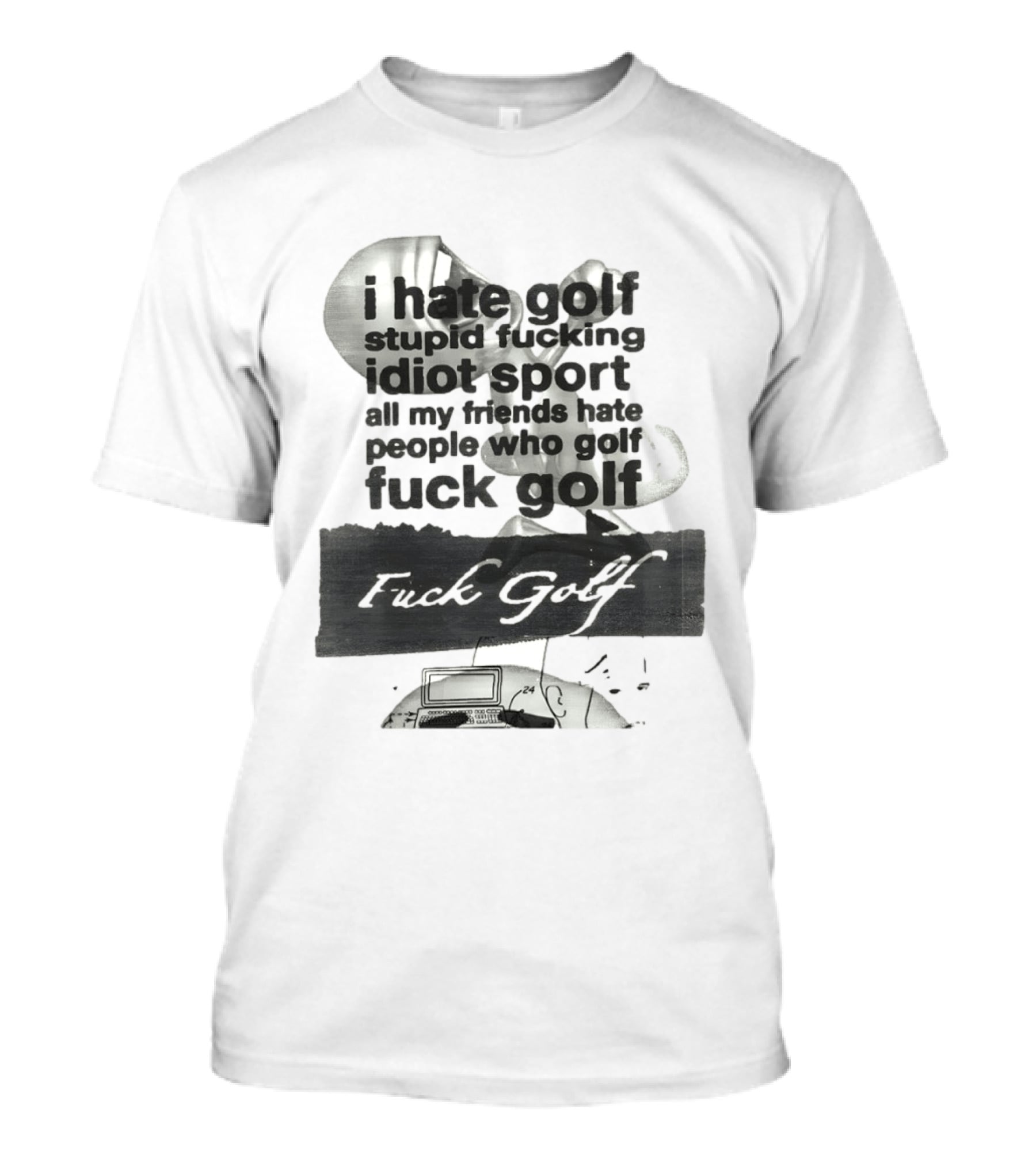 I Hate Golf Stupid Fucking Idiot Sport All My Friends Hate People Who Golf Fuck Golf T-Shirt