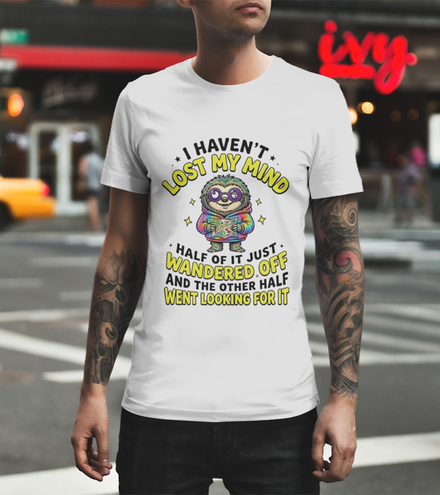 I Haven't Lost My Mind Cartoon Sloth Half Of It Just Wandered Off And The Other Half Went Looking For It T-Shirt