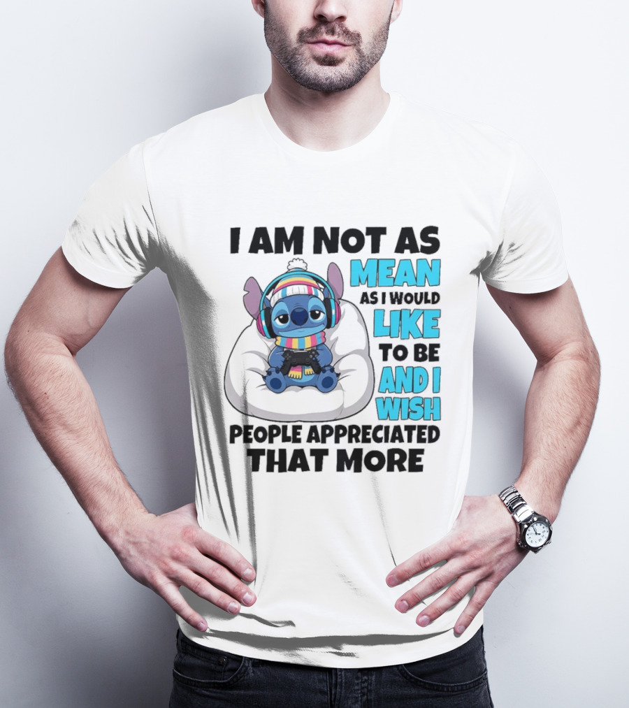 Stitch I Am Not As Mean As I Would Like To Be And I Wish People Appreciated That More T-Shirt