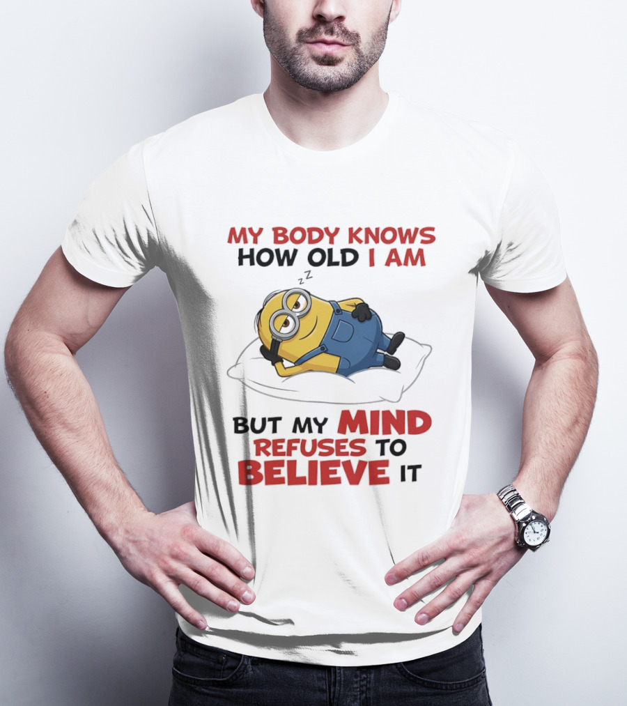 Minions My Body Knows How Old I Am But My Mind Refuses To Believe It Fun Humor T-Shirt