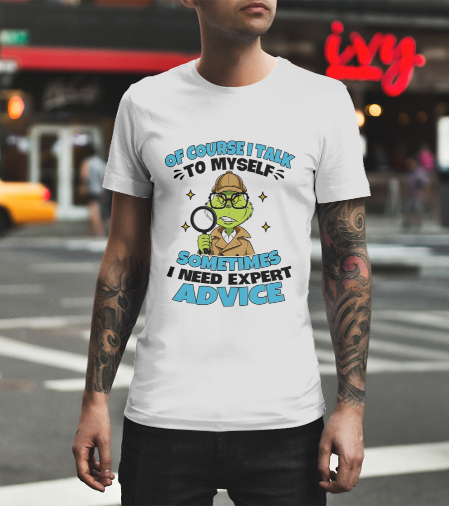 Of Course I Talk To Myself Sometimes I Need Expert Advice Grinch Detective Insight T-Shirt
