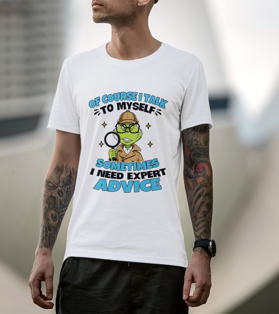 Of Course I Talk To Myself Sometimes I Need Expert Advice Grinch Detective Insight T-Shirt