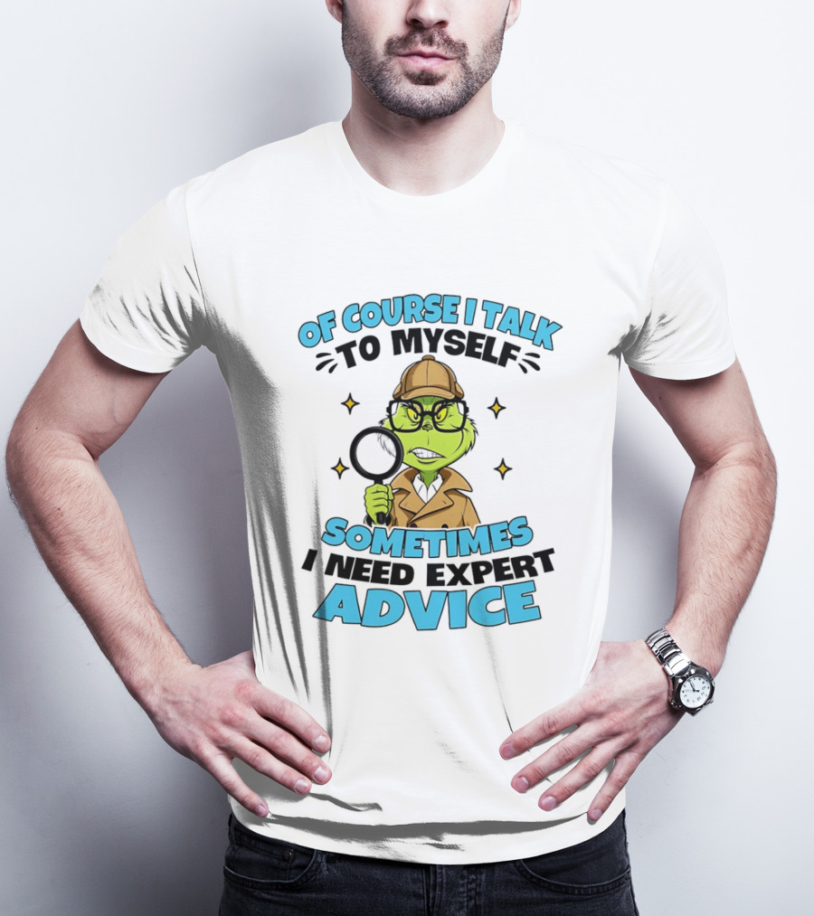 Of Course I Talk To Myself Sometimes I Need Expert Advice Grinch Detective Insight T-Shirt