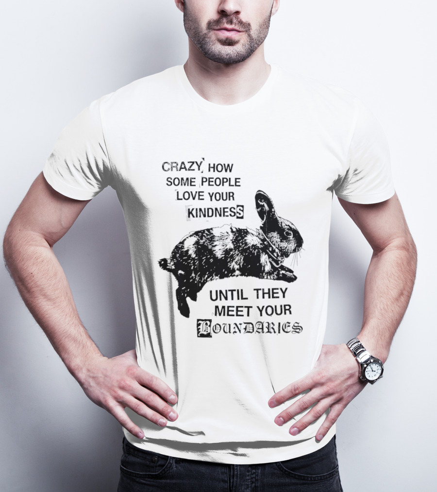 Rabbit Crazy How Some People Love Your Kindness Until They Meet Your Boundaries T-Shirt