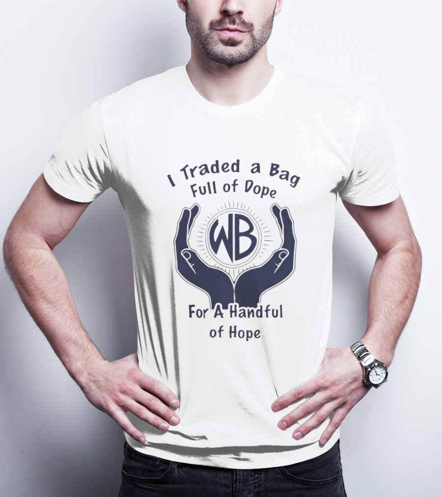 I Traded A Bag Full Of Dope WB For A Handful Of Hope T-Shirt