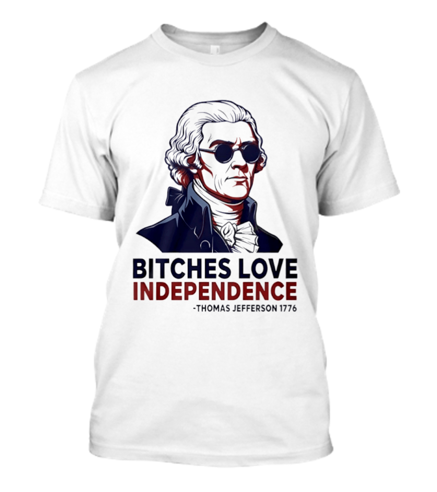 Thomas Jefferson 1776 Bitches Love Independence Sunglasses Founding Father T-Shirt