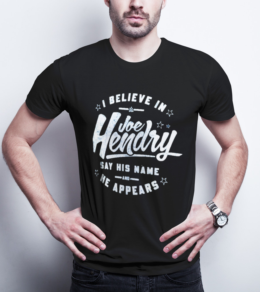 I Believe In Joe Hendry Say His Name And He Appears T-Shirt