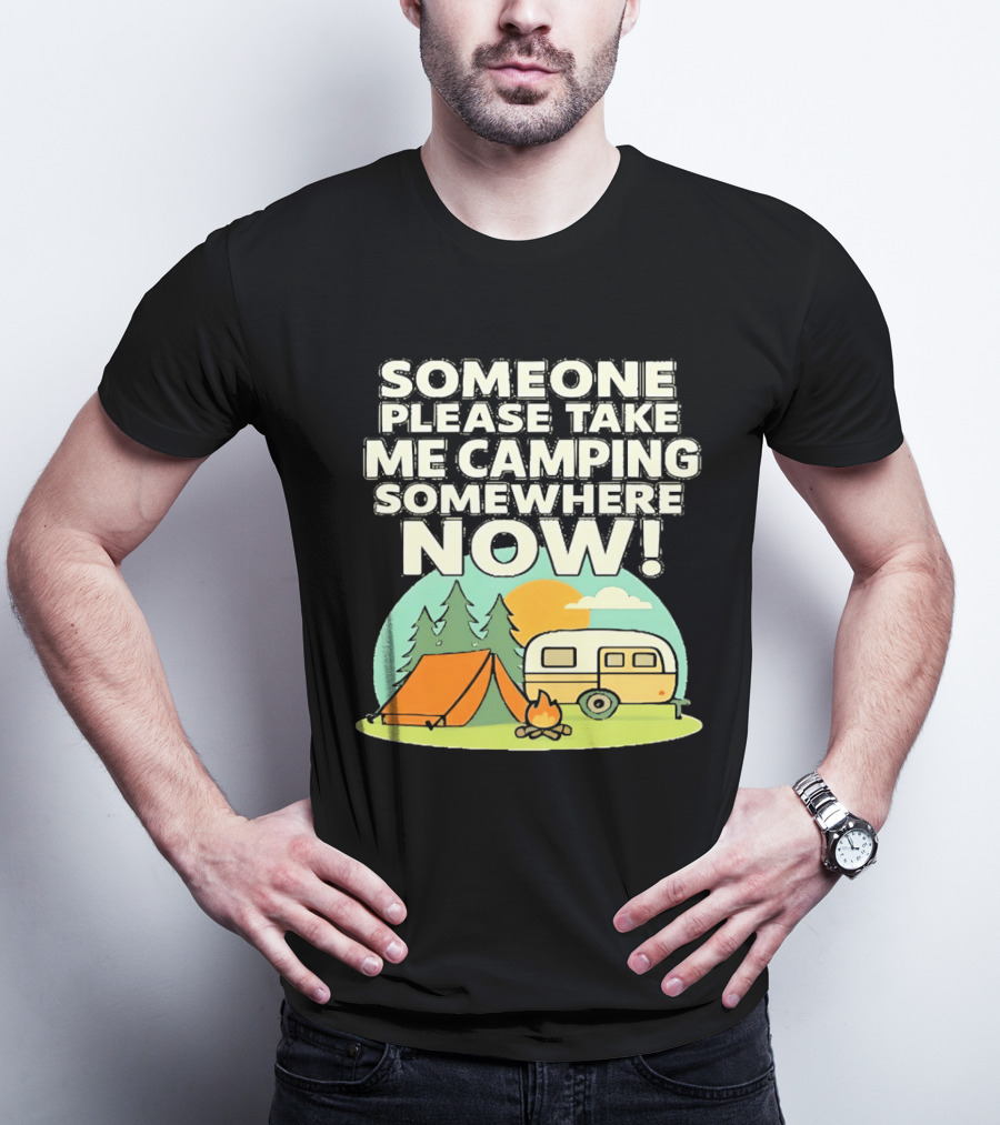 Someone Please Take Me Camping Somewhere Now Camping Tent Campfire Trailer Sunset Forest T-Shirt