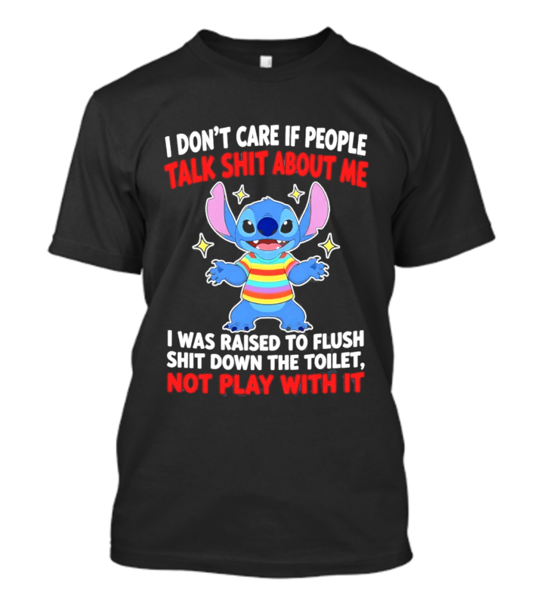 Stitch I Don't Care If People Talk Shit About Me I Was Raised To Flush Shit Down The Toilet Not Play With It T-Shirt