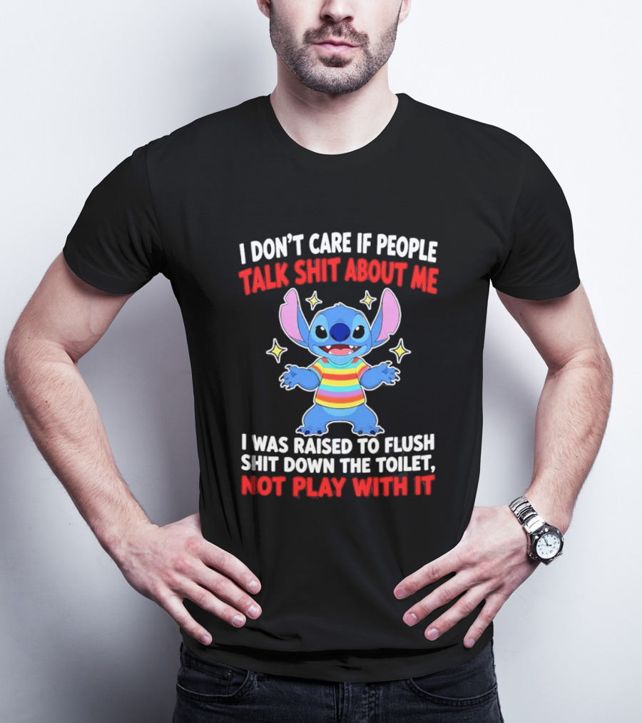 Stitch I Don't Care If People Talk Shit About Me I Was Raised To Flush Shit Down The Toilet Not Play With It T-Shirt