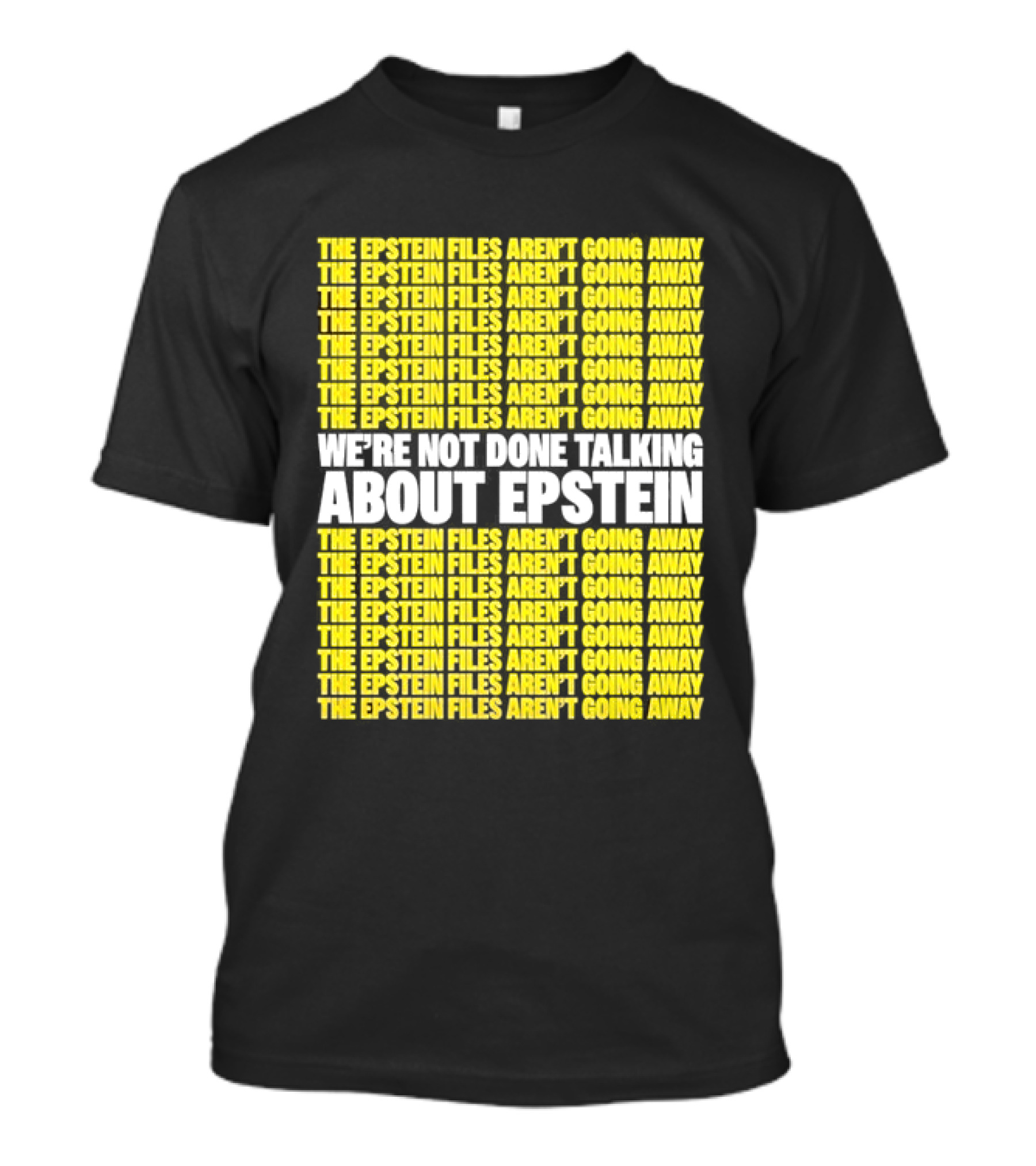 The Epstein Files Aren't Going Away We're Not Done Talking About Epstein T-Shirt