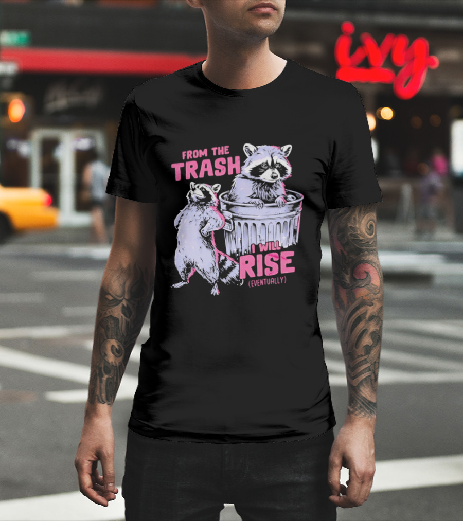 From The Trash I Will Rise Raccoon Humor T-Shirt