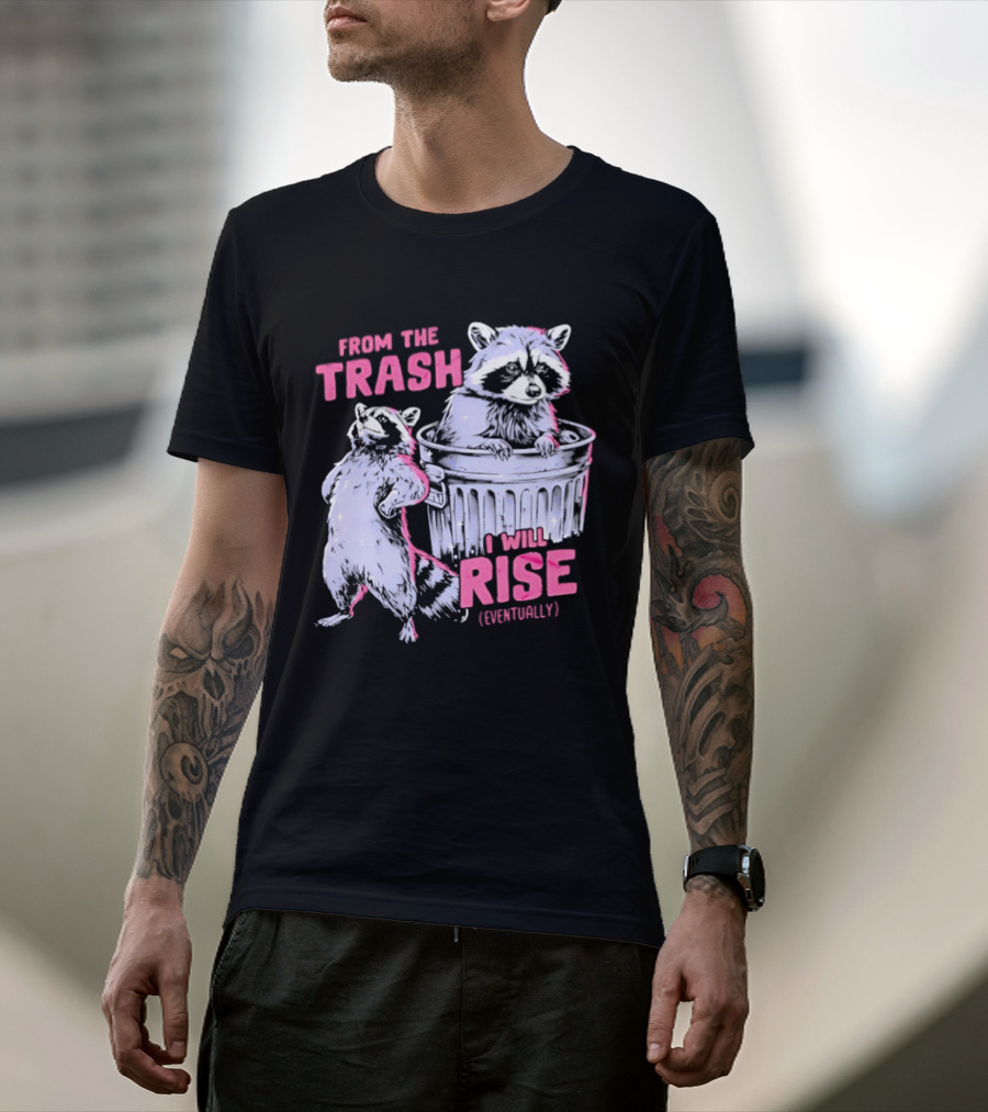 From The Trash I Will Rise Raccoon Humor T-Shirt