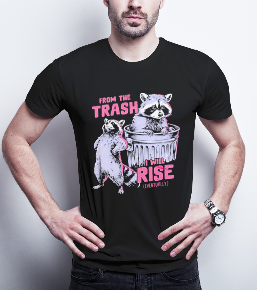 From The Trash I Will Rise Raccoon Humor T-Shirt