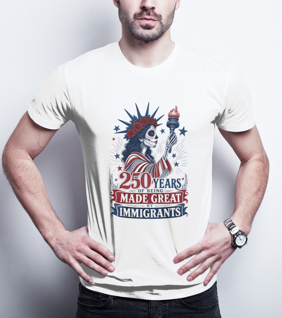 250 Years Of Being Made Great By Immigrants Skeleton Liberty Torch Flowers T-Shirt