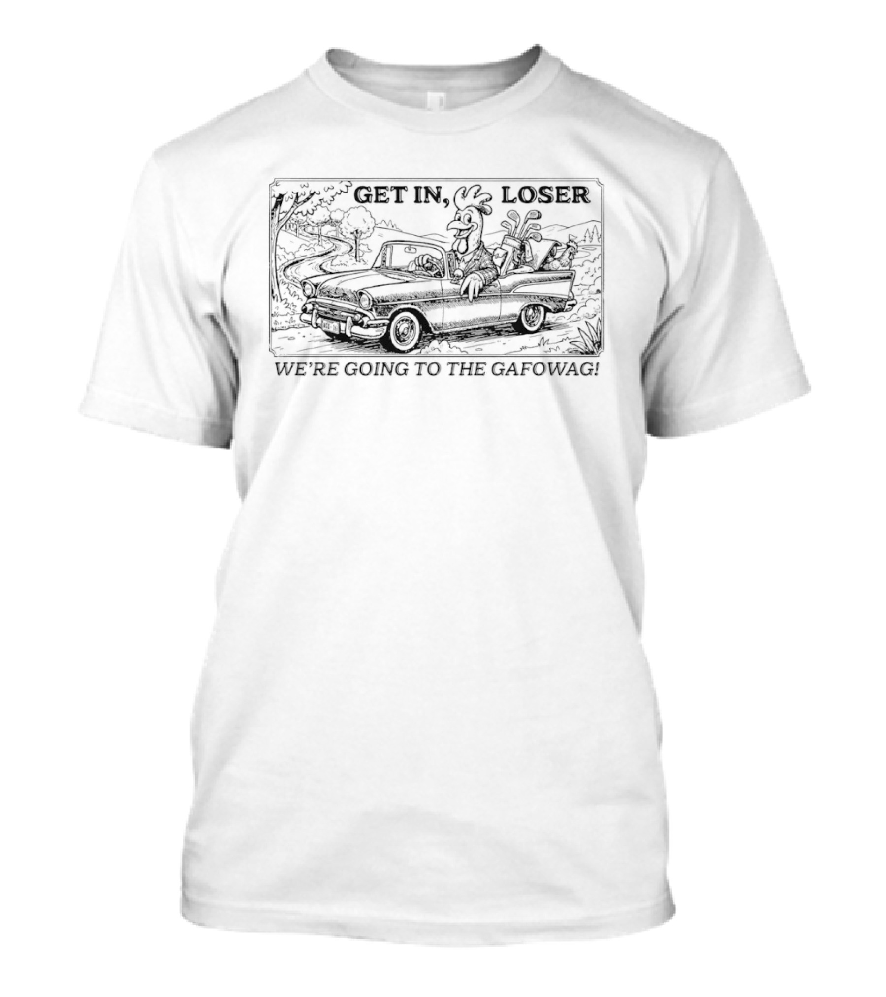 Get In Loser We Are Going To The Gafowag Rooster In Car Scene T-Shirt