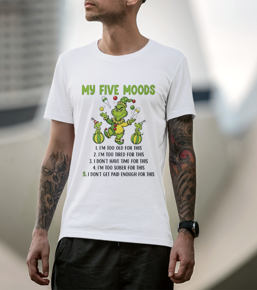 Grinch My Five Moods Too Old Tired Don't Have Time Sober Don't Get Paid Enough T-Shirt