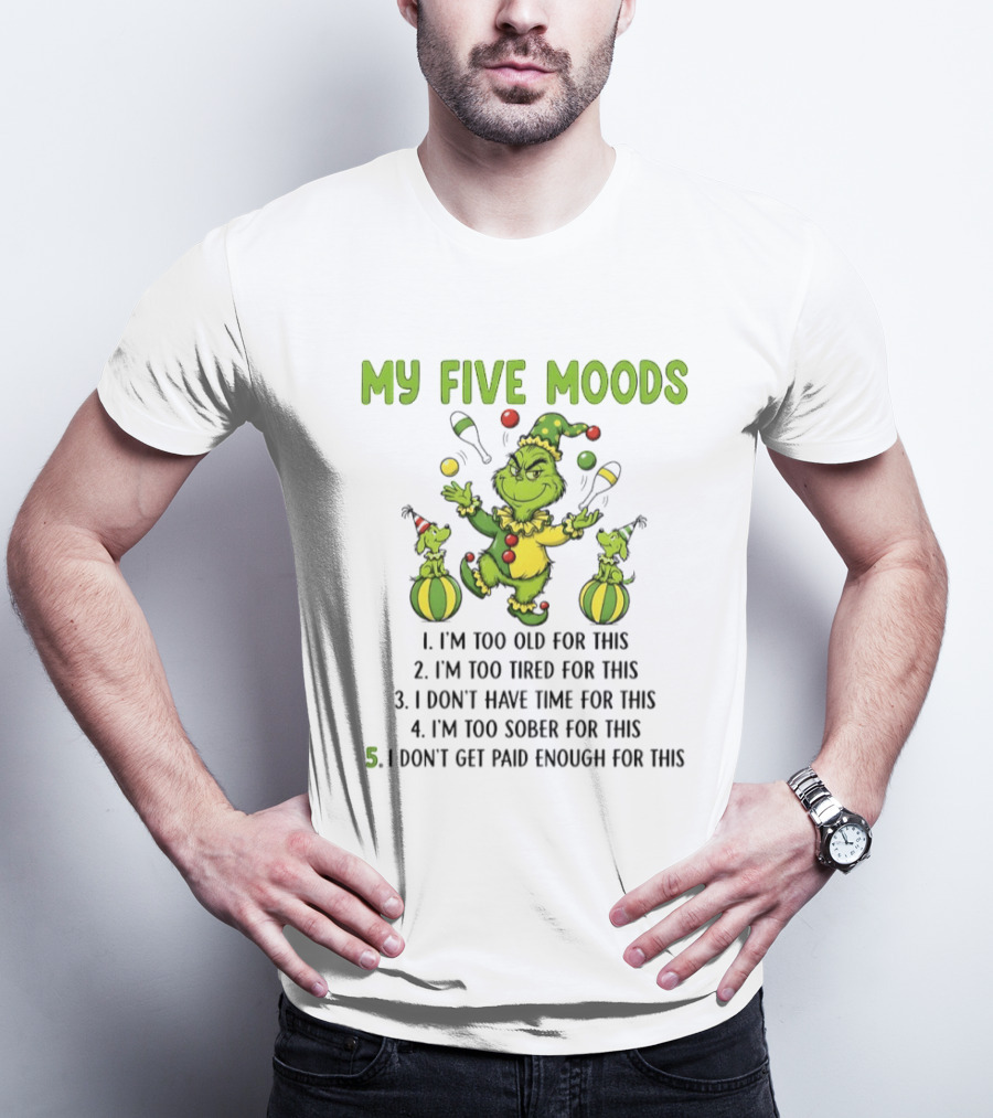 Grinch My Five Moods Too Old Tired Don't Have Time Sober Don't Get Paid Enough T-Shirt