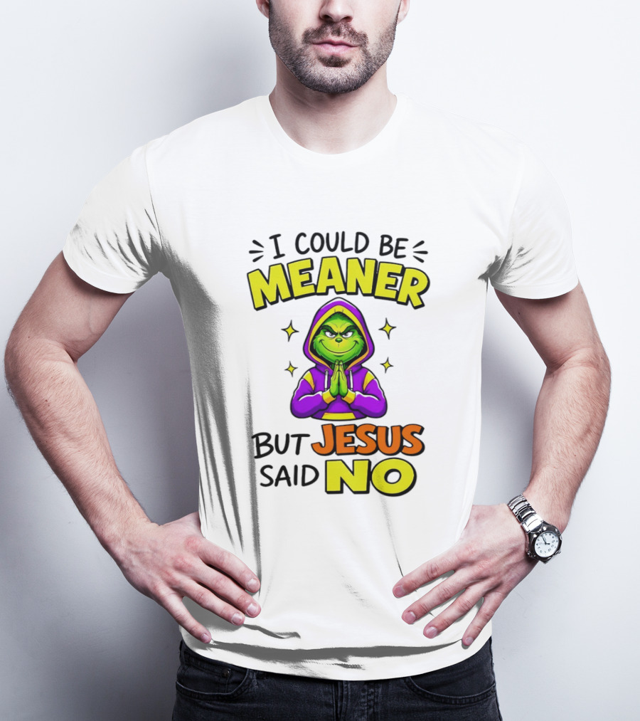 I Could Be Meaner But Jesus Said No Grinch Prayer T-Shirt