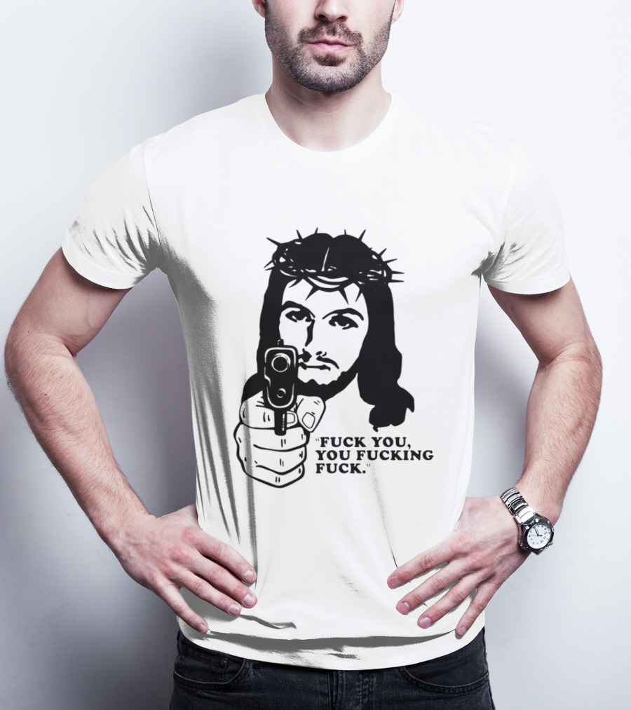 Jesus Holding Gun With Quote 'Fuck You You Fucking Fuck T-Shirt