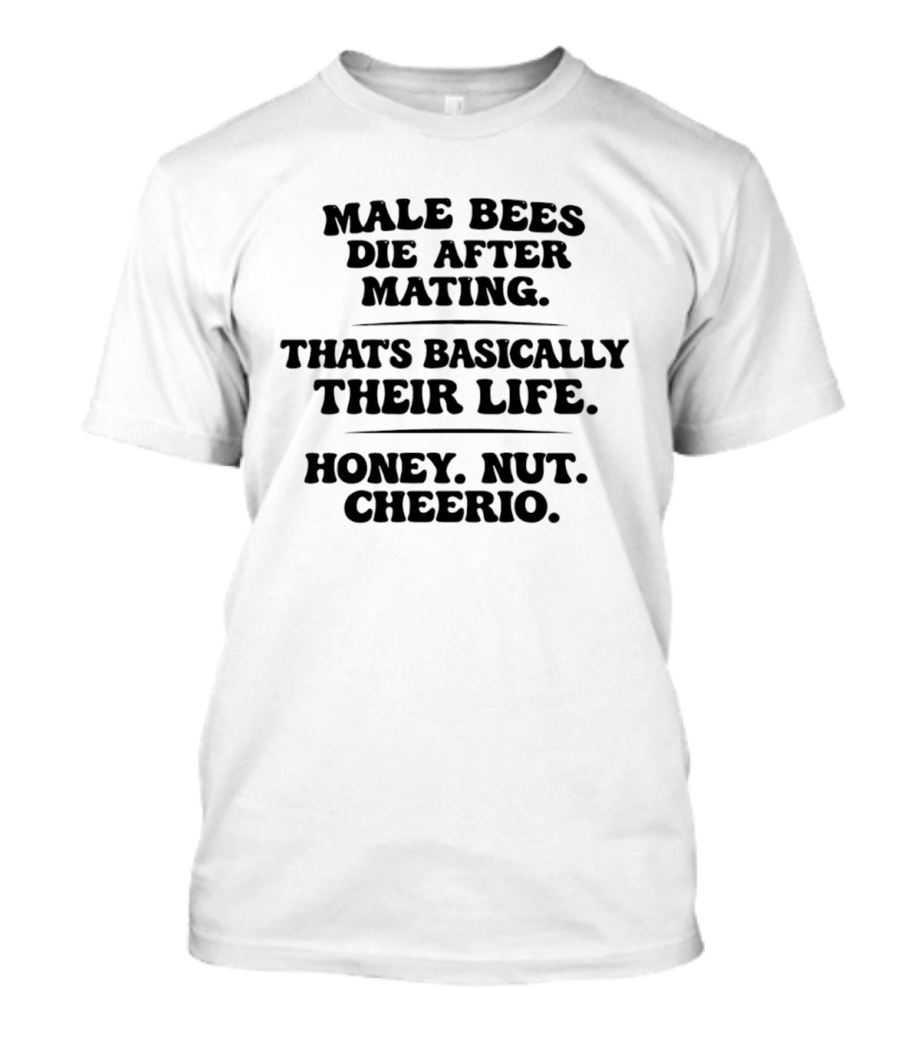 Male Bees Die After Mating That's Basically Their Life Honey Nut Cheerio T-Shirt