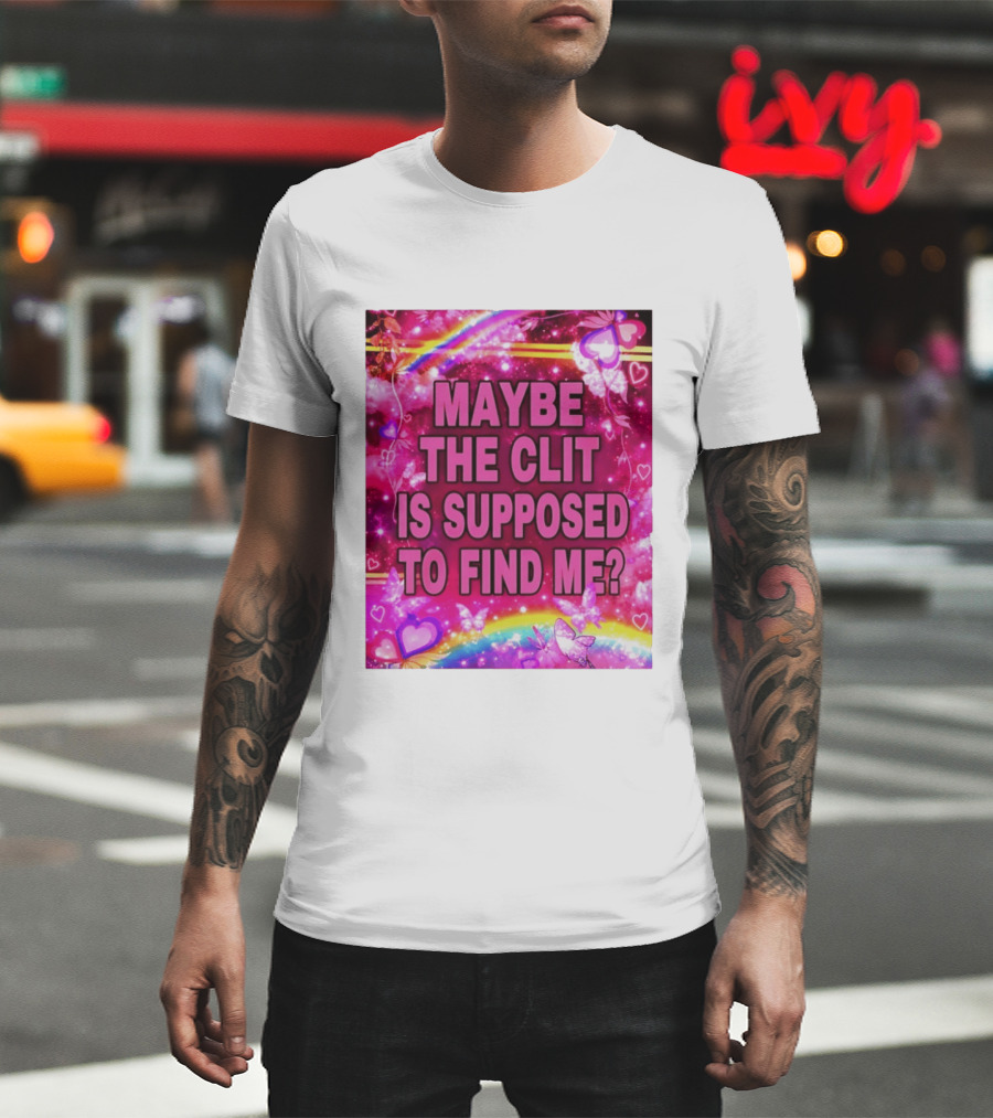 Maybe The Clit Is Supposed To Find Me Rainbow Hearts Butterflies Pink T-Shirt