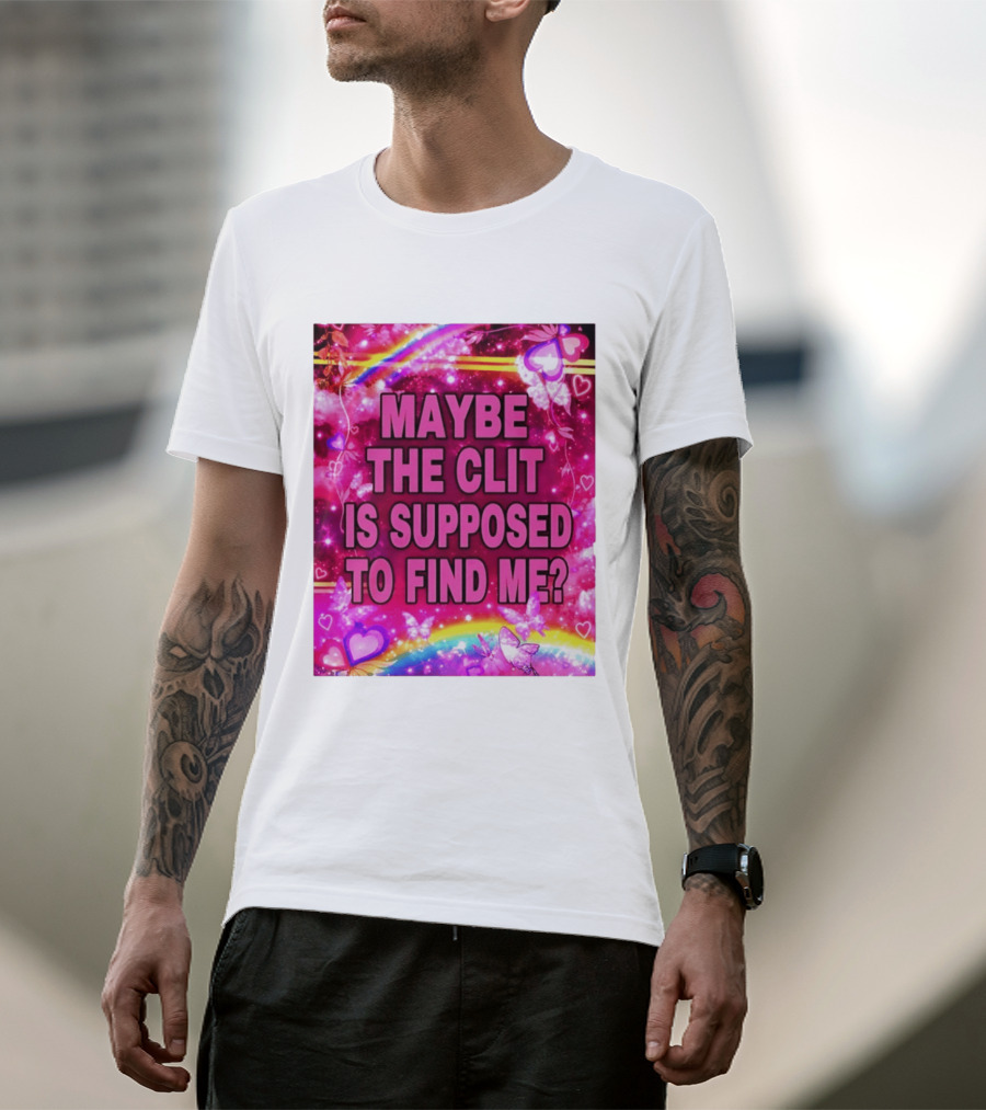 Maybe The Clit Is Supposed To Find Me Rainbow Hearts Butterflies Pink T-Shirt
