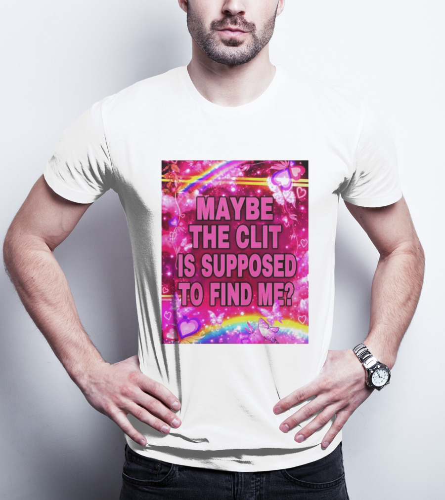 Maybe The Clit Is Supposed To Find Me Rainbow Hearts Butterflies Pink T-Shirt