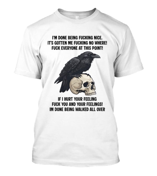Raven Skull I've Done Being Nice It's Gotten Me Nowhere Fuck Everyone If I Hurt Your Feelings T-Shirt