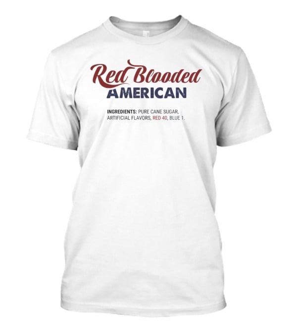 Red Blooded American Ingredients Pure Cane Sugar Artificial Flavors Red 40 Blue 1 T-Shirt