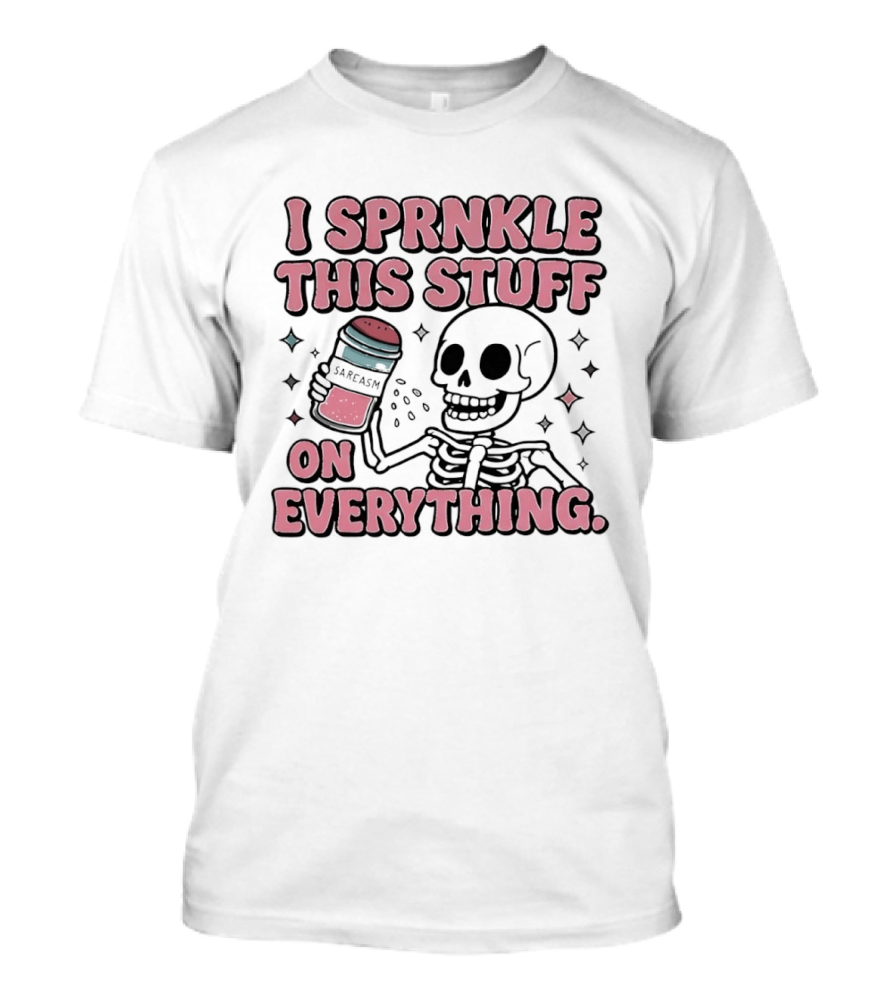 Skeleton Sarcasm I Sprinkle This Stuff On Everything T-Shirt