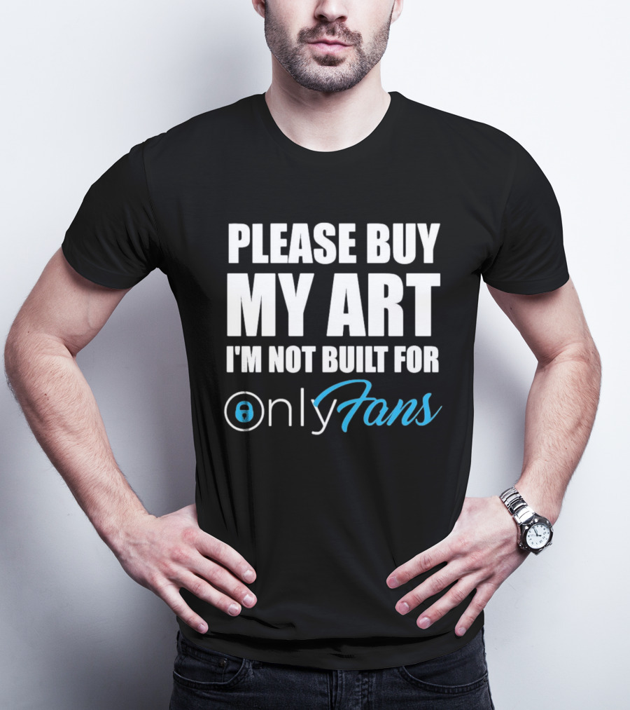 Please Buy My Art I'm Not Built For OnlyFans T-Shirt