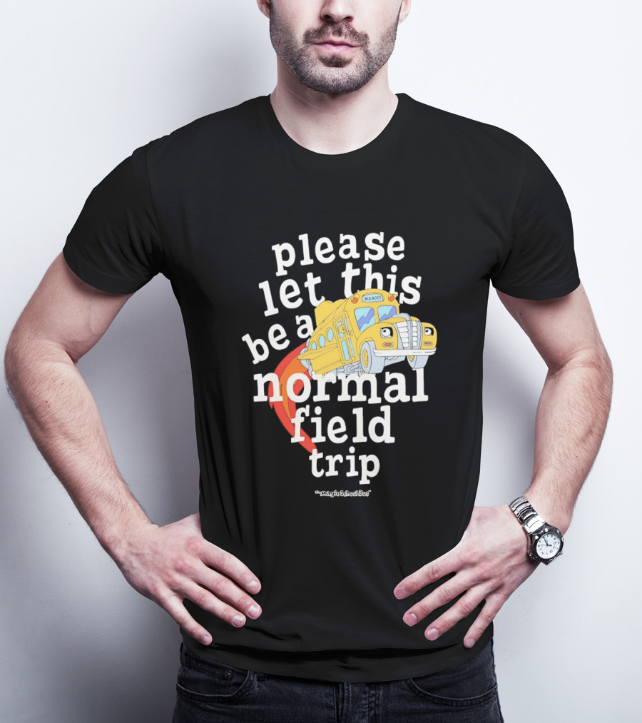 Please Let This Be A Normal Field Trip School Bus T-Shirt