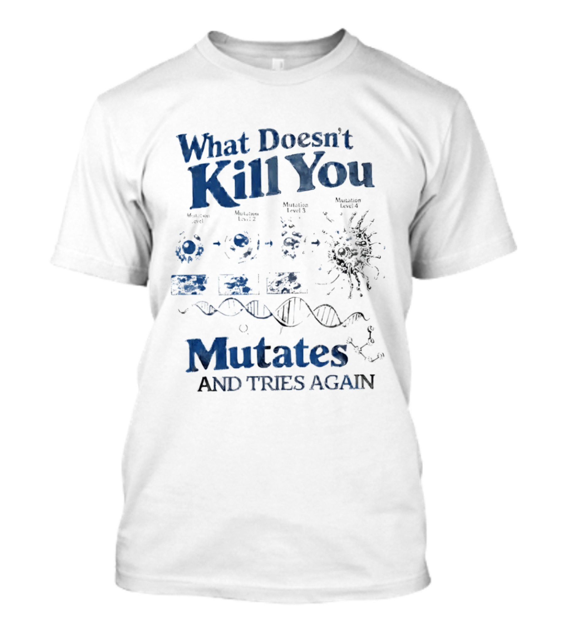 What Doesn't Kill You Mutates And Tries Again Virus Evolution DNA Science T-Shirt
